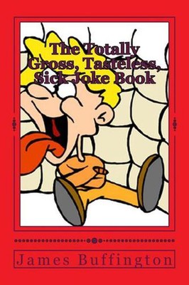 The Totally Gross, Tasteless, Sick Joke Book by James Buffington ...