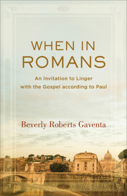 When in Romans: An Invitation to Linger with the Gospel According to ...