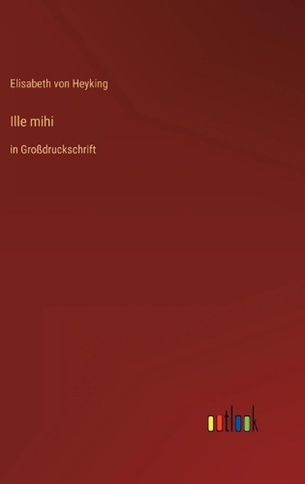 Ille mihi: in Grossdruckschrift by Elisabeth Von Heyking Hardcover Book ...