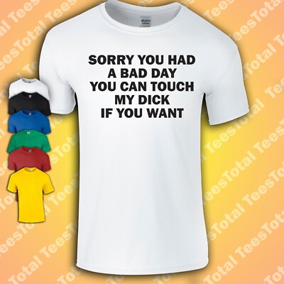 Sorry You Had A Bad Day T-Shirt | Funny | Meme | Rude | Adult ...