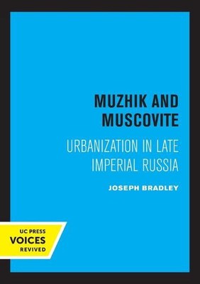 Muzhik and Muscovite: Urbanization in Late Imperial Russia by Joseph ...