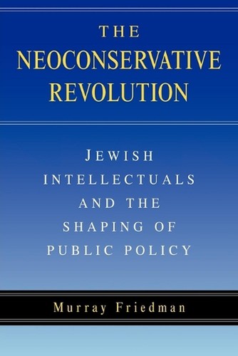 The Neoconservative Revolution: Jewish Intellectuals and the Shaping of ...
