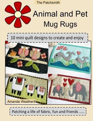 THE PATCHSMITH'S ANIMAL AND PET MUG RUGS: 10 MINI QUILT By Amanda Weatherill NEW 9781508436584 ...