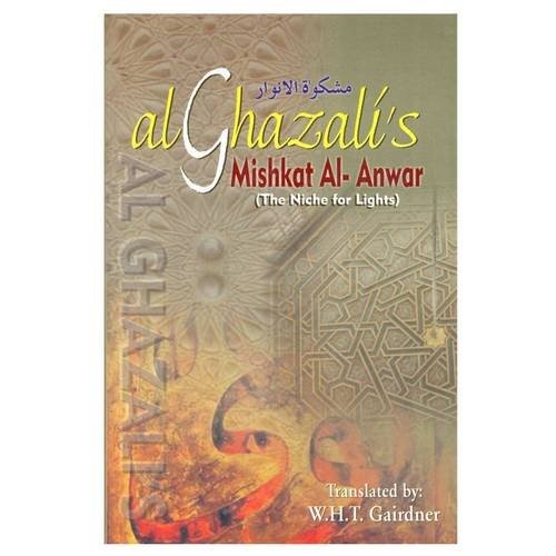 AL-GHAZALI'S MISHKAT AL'ANWAR: THE NICHE FOR LIGHTS By W.h.t. Gairdner ...