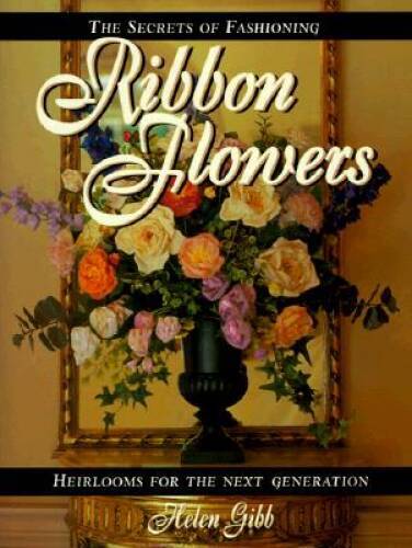 The Secrets of Fashioning Ribbon Flowers - Paperback By Gibb, Helen ...
