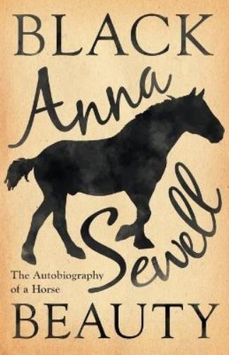 Anna Sewell Black Beauty - The Autobiography of a Horse;With a ...