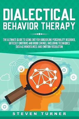 Dialectical Behavior Therapy: The Ultimate Guide for Using DBT fo ...