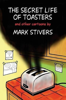 The Secret Life of Toasters: Cartoons by Mark Stivers By Mark V Stivers ...
