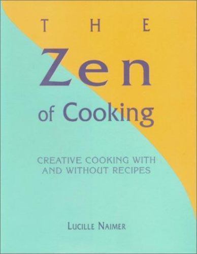 Zen Of Cooking: How Recipes Can Teach Us To Cook Without Them ...