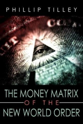 Phillip Tilley The Money Matrix of the New World Order (Poche ...