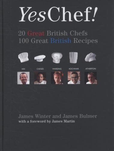 Yes Chef!: 20 Great British Chefs, 100 Great British Recipes ...