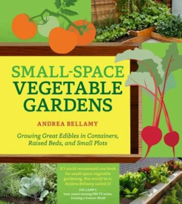 Small-Space Vegetable Gardens: Growing Great Edibles in Containers ...