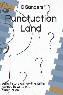 Punctuation Land: A Short Story on How the Writer Learned to Write with ...