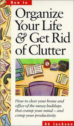 How to Organize Your Life and Get Rid of Clutter by Ab Jackson (1996 ...