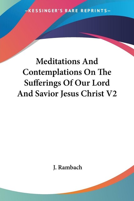 Meditations And Contemplations On The Sufferings Of Our Lord And Savior ...