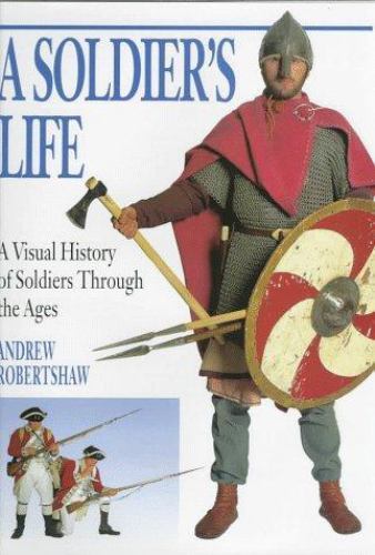 A Soldier's Life : A Visual History of Soldiers Through the Ages by ...