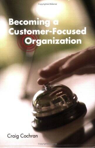 Becoming a Customer-Focused Organization - Paperback By Craig Cochran ...