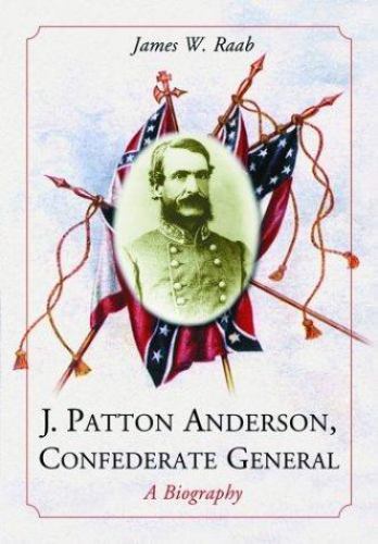 J. Patton Anderson, Confederate General : A Biography by James W. Raab ...