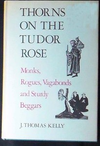 Thorns on the Tudor Rose: Monks, Rogues, Vagabonds and Sturdy Beggars ...