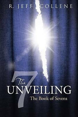 The Unveiling: The Book of Sevens by R Jeff Collene (Paperback, 2016 ...
