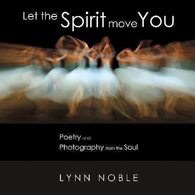 Let the Spirit Move You : Poetry and Photography from the Soul by Lynn ...