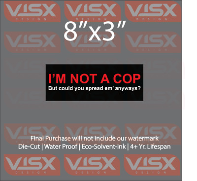 I'm not a cop could you spread em' anyways Bumper Sticker funny ...