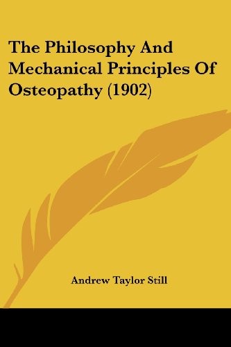 THE PHILOSOPHY AND MECHANICAL PRINCIPLES OF OSTEOPATHY By Andrew Taylor ...