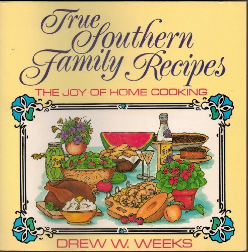 TRUE SOUTHERN FAMILY RECIPES: JOY OF HOME COOKING By Drew W. Weeks ...