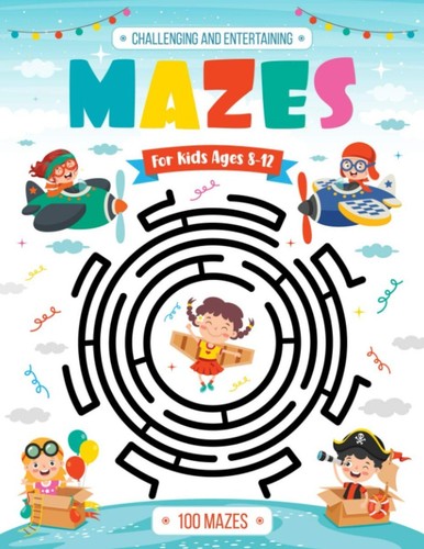 Challenging and Entertaining Mazes for Kids Ages 8-12: 100 Mazes ...