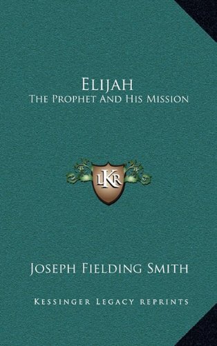ELIJAH: THE PROPHET AND HIS MISSION By Joseph Fielding Smith ...
