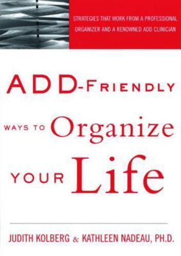 ADD-Friendly Ways to Organize Your Life, Judith Kolberg,Kathleen Nadeau ...