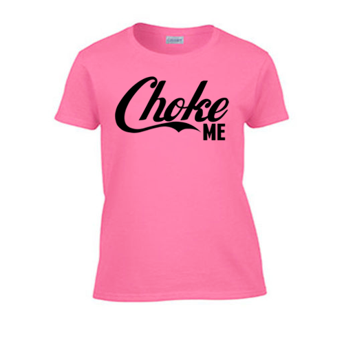 Choke Me Womens T Shirt Bdsm Sex Theme Submissive Princess Rough