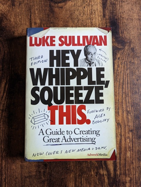 Hey, Whipple, Squeeze This : A Guide to Creating Great Advertising by ...