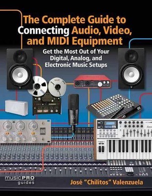 The Complete Guide to Connecting Audio, Video and MIDI Equipment: Get ...