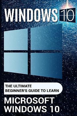 Windows 10: The Ultimate Beginner's Guide to Learn Microsoft Windows 10 (2017... | eBay