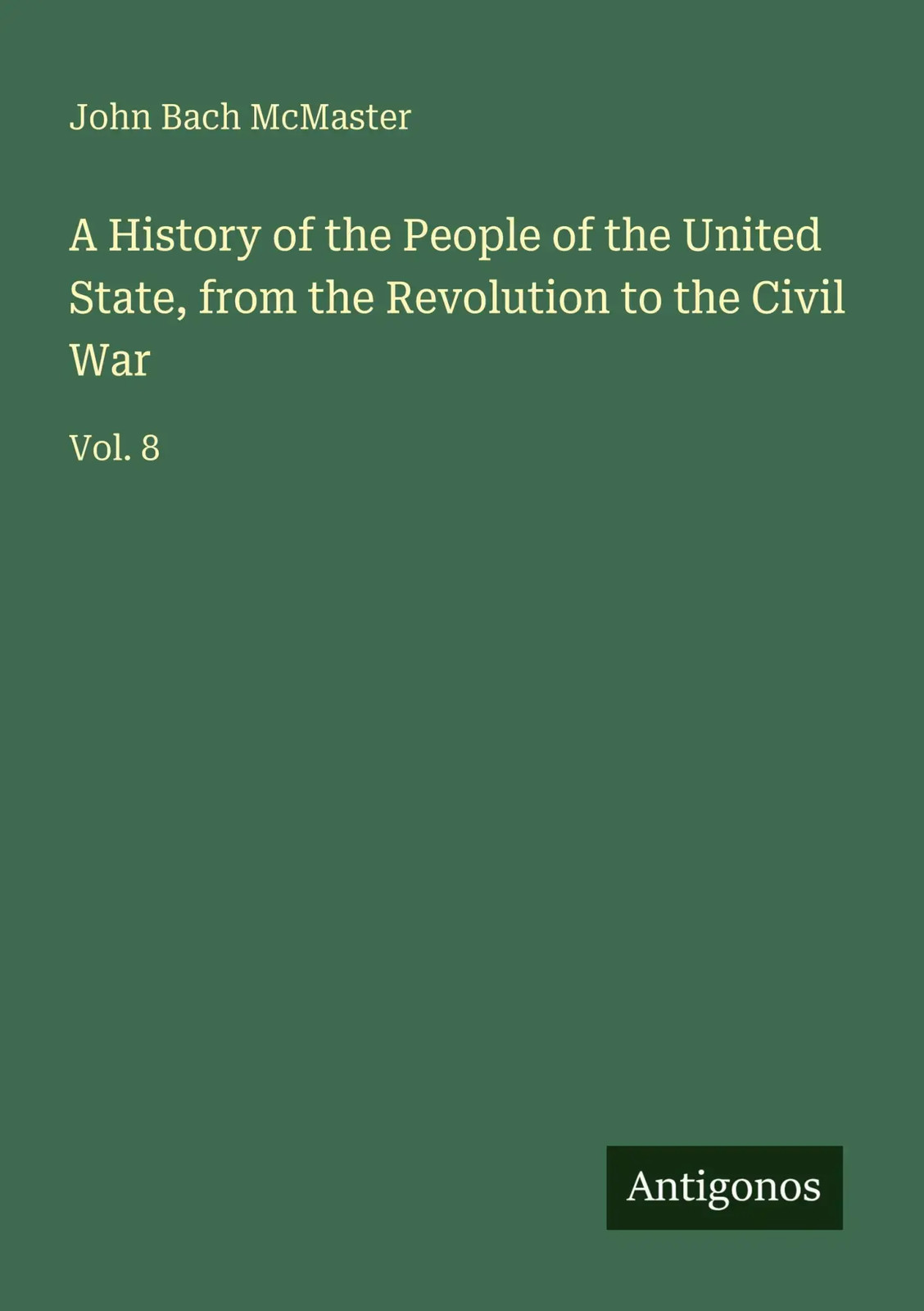 John Bach Mcmaster | A History of the People of the United State, from ...