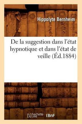de la Suggestion Dans l'Etat Hypnotique Et Dans l'Etat de Veille (Ed ...