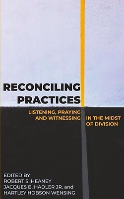 Reconciling Practices Listening Praying Witnessing in by Hadler Jacques ...