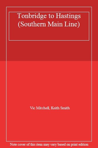Tonbridge to Hastings (Southern Main Line) By Vic Mitchell, Keit | eBay