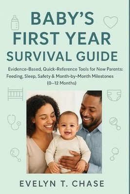 Baby's First Year Survival Guide: Evidence-Based, Quick-Reference Tools ...