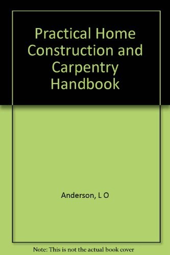 PRACTICAL HOME CONSTRUCTION AND CARPENTRY HANDBOOK By L O Anderson ...