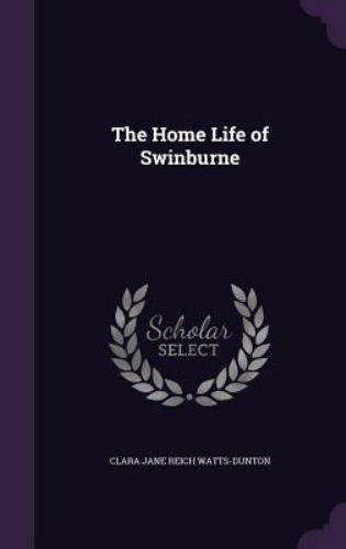 Home Life of Swinburne by Clara Jane Reich Watts-Dunton (2015 ...