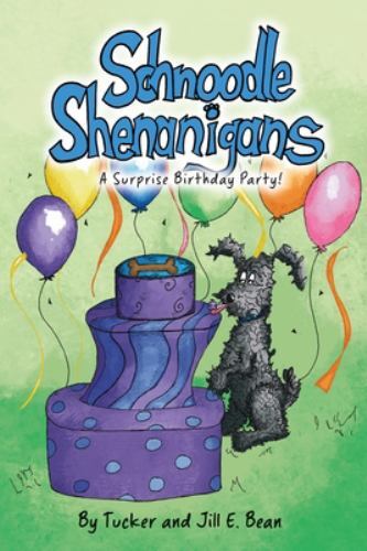 Schnoodle Shenanigans: A Surprise Birthday Party! by Bean, Jill E.; Bean, Tucker 9781773542416 ...