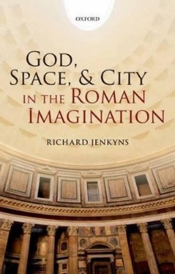 Richard Jenkyns God, Space, and City in the Roman Imagination (Hardback ...