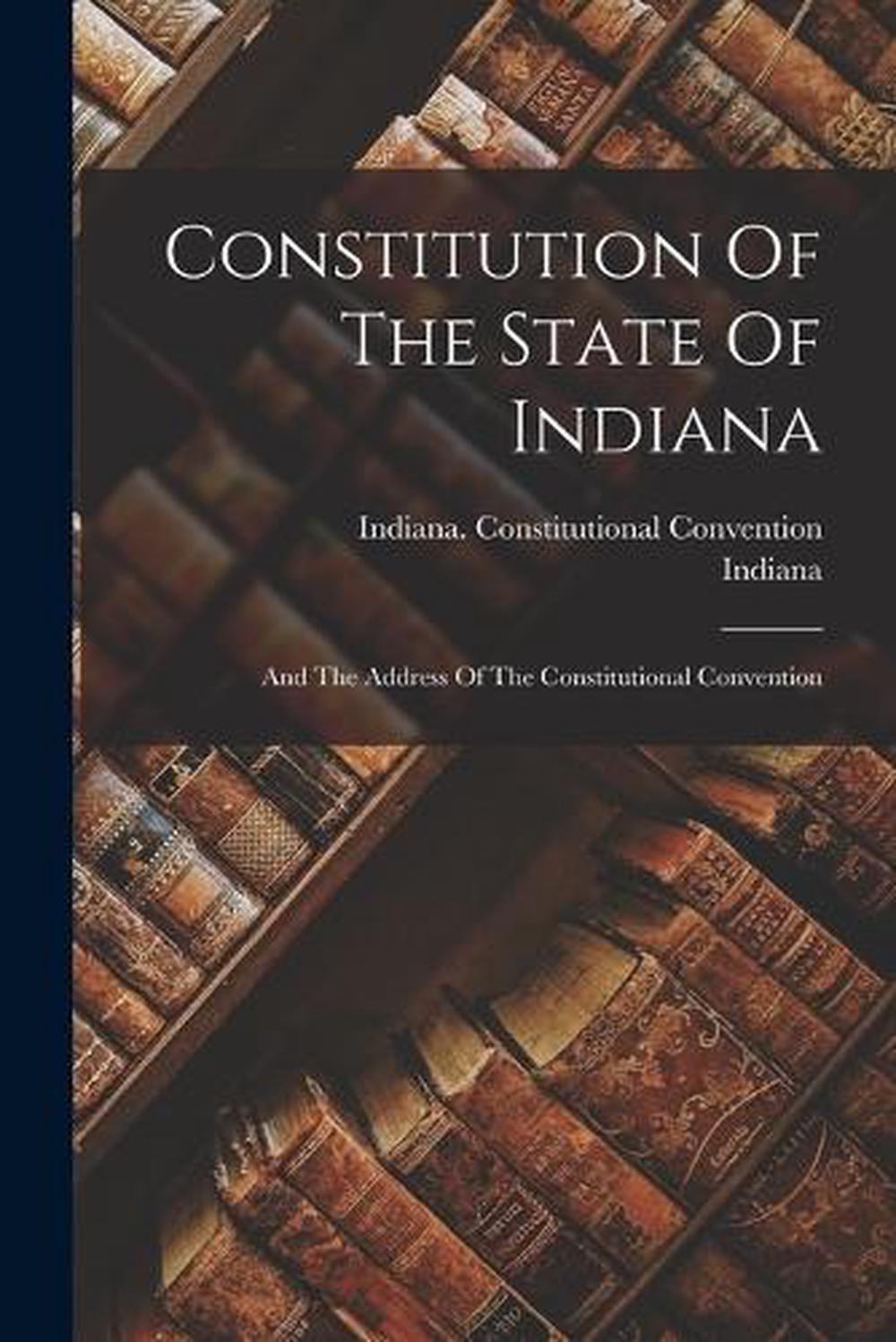 Constitution Of The State Of Indiana: And The Address Of The ...