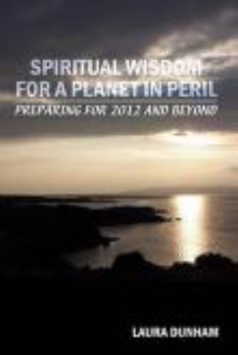 Spiritual Wisdom for a Planet in Peril : Preparing for 2012 and Beyond ...
