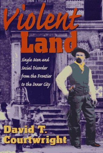 Violent Land : Single Men and Social Disorder from the Frontier to the ...