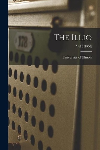 The Illio; Vol 6 (1900) by University of Illinois (Urbana-Champa ...