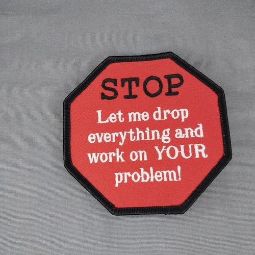 "Stop Let Me Drop Everything And Work On Your Problem!" Sign 3.5" Iron ...