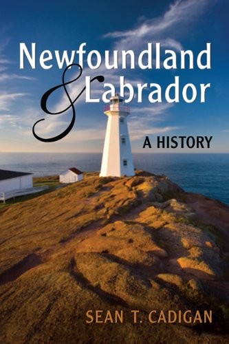 NEWFOUNDLAND AND LABRADOR: A HISTORY By Sean Cadigan *Excellent ...